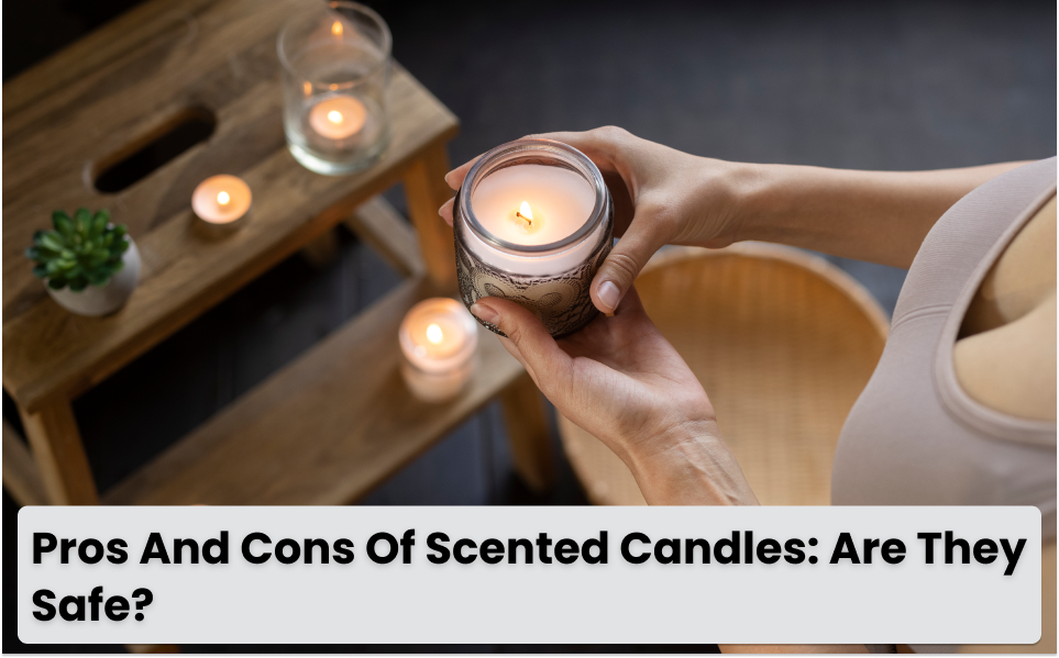 Pros and Cons of Scented Candles: Are They Safe?